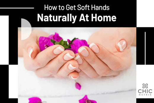 How to Get Soft Hands Naturally at Home – Easy Remedies – Chicnutrix